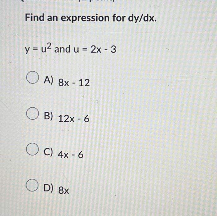 Solved Find an expression for dy/dx. y=u2 and u=2x−3 A) | Chegg.com