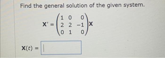 Solved Find the general solution of the given system. X(t) = | Chegg.com