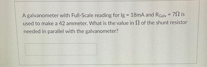 Solved A galvanometer with Full-Scale reading for gg=18 mA | Chegg.com