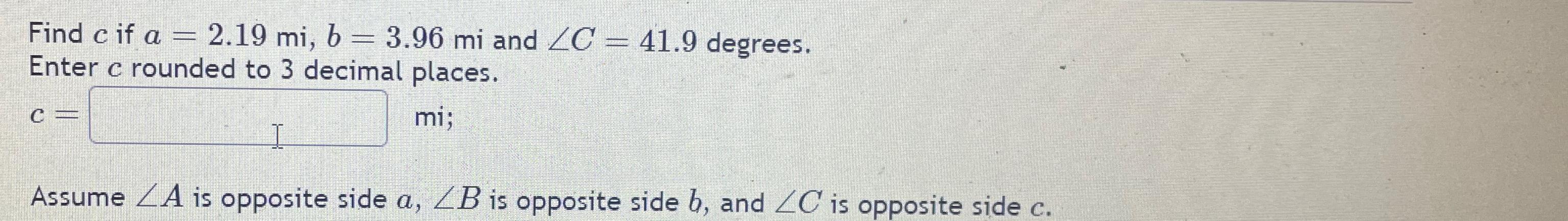 Solved Find c ﻿if a=2.19mi,b=3.96mi ﻿and ??C=41.9 | Chegg.com