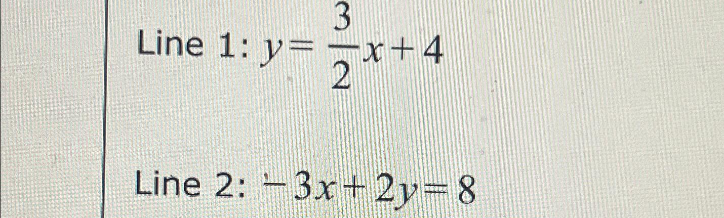 Solved Line 1:y=32x+4Line 2:-3x+2y=8 ﻿How many solutions | Chegg.com