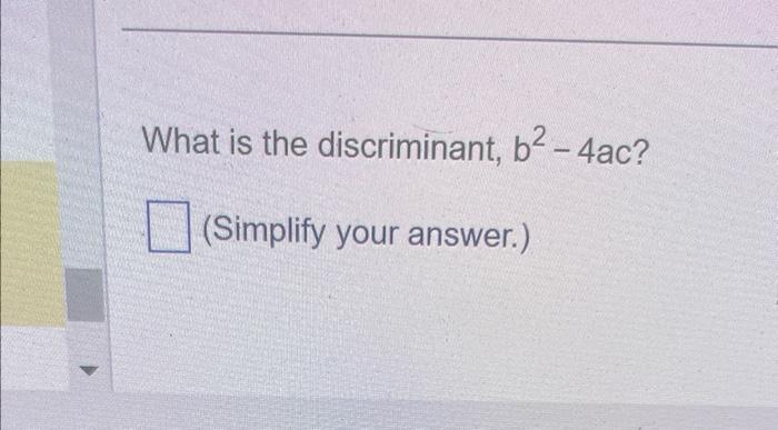 Solved What is the discriminant, b2−4ac? (Simplify your | Chegg.com