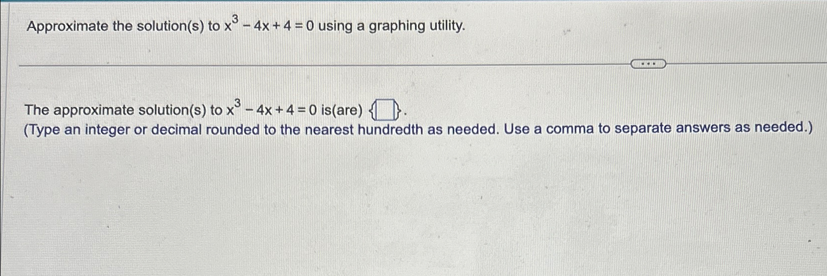 Solved Approximate the solution(s) ﻿to x3-4x+4=0 ﻿using a | Chegg.com