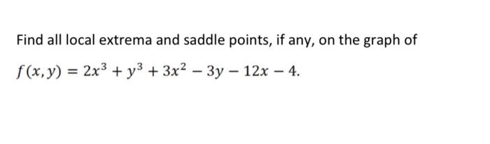Solved Find all local extrema and saddle points, if any, on | Chegg.com