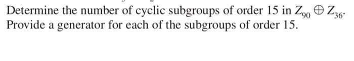 Solved Determine the number of cyclic subgroups of order 15 | Chegg.com