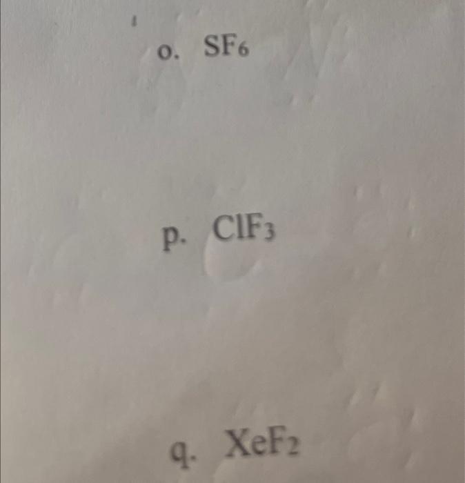 Solved o. SF6 p. ClF3 q. XeF2 | Chegg.com
