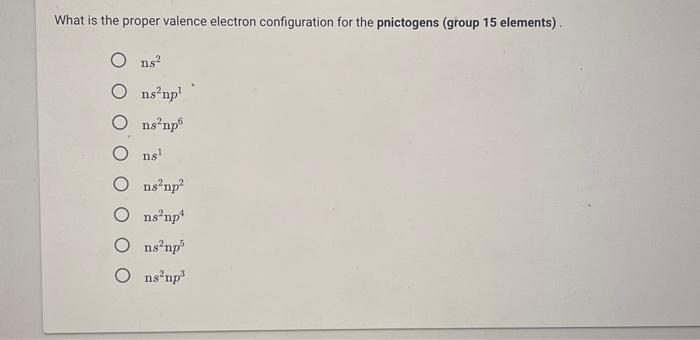 Solved What is the proper valence electron configuration for | Chegg.com