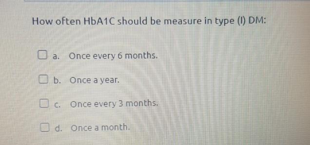 Solved How often HbA1C should be measure in type (I) ﻿DM:a. | Chegg.com