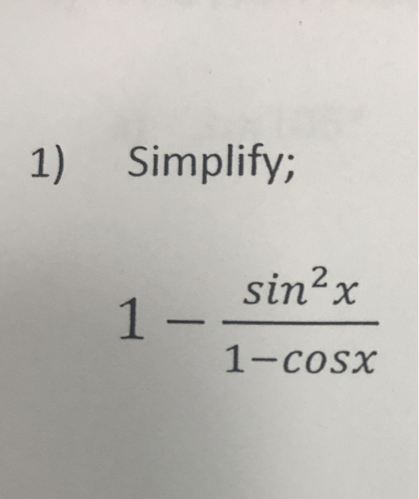 Solved 1) Simplify; 1- sin²x 1-cosx | Chegg.com