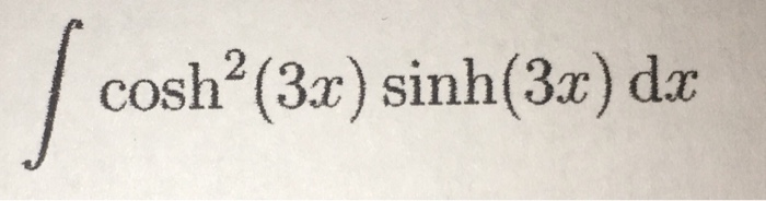 Solved cosh?(3x) sinh(3x) dx | Chegg.com