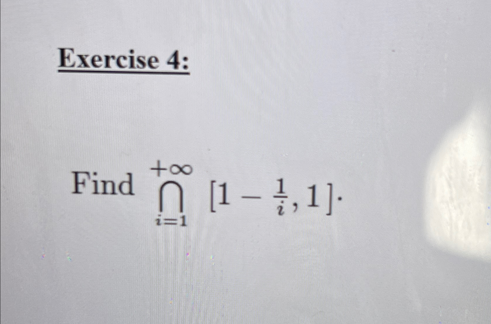 Solved Exercise 4:Find ∩ni=1+∞[1-1i,1] | Chegg.com