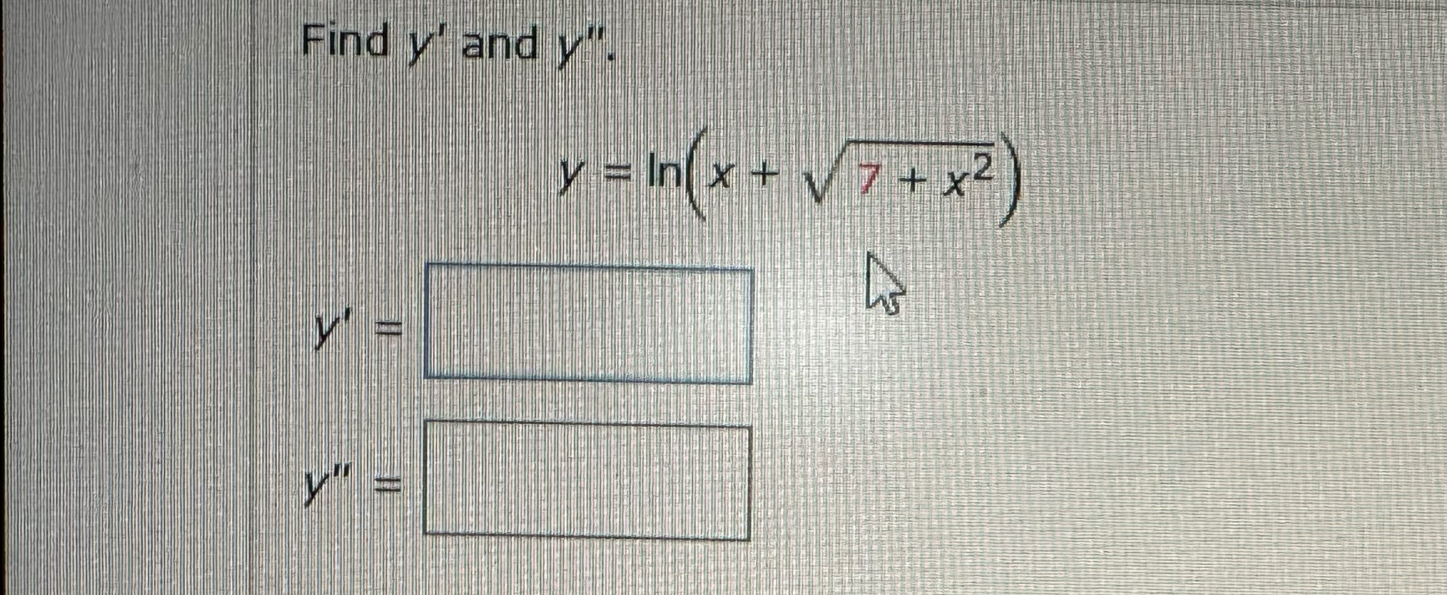 Solved Find y' ﻿and y''.y=ln(x+7+x22)y'=y''= | Chegg.com