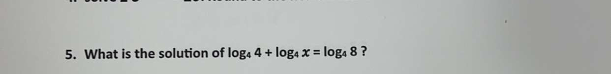 Solved What is the solution of log44+log4x=log48 ? | Chegg.com