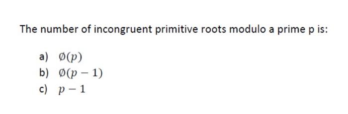 Solved The number of incongruent primitive roots modulo a | Chegg.com
