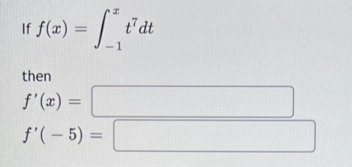 Solved If f(x)=∫−1xt7dt then f′(x)= f′(−5)= | Chegg.com