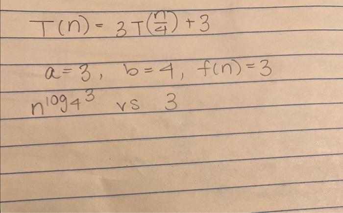 Solved T(n)=3T(4n)+3a=3,b=4,f(n)=3 | Chegg.com