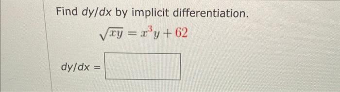 Solved Find dy/dx by implicit differentiation. xy=x3y+62 | Chegg.com