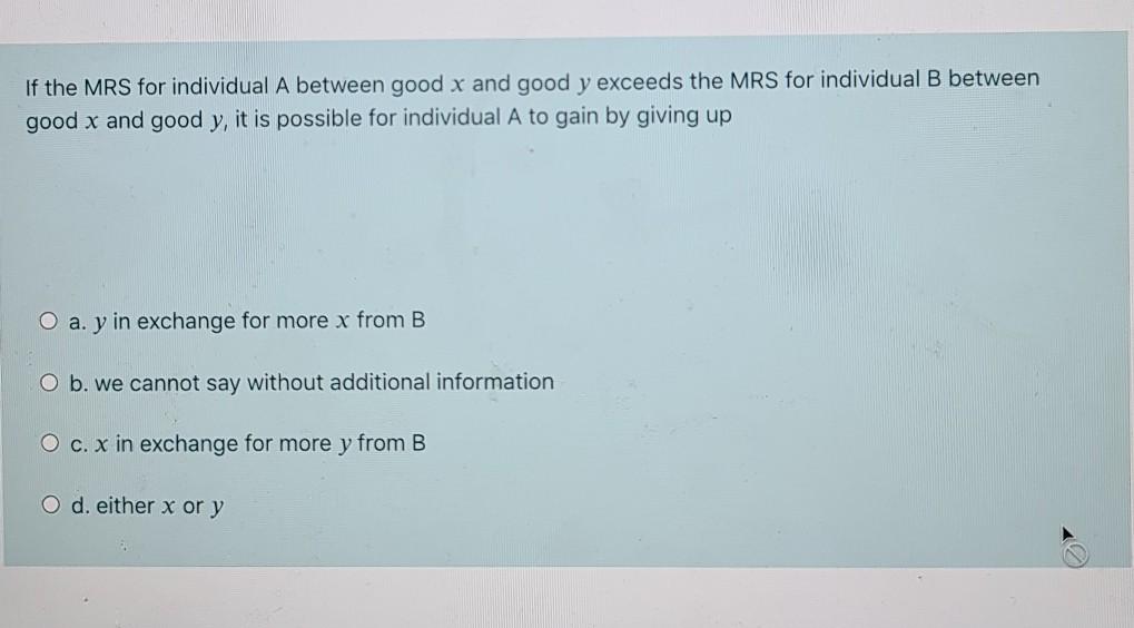 Solved If the MRS for individual A between good x and good y | Chegg.com