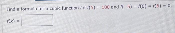 Solved Find a formula for a cubic function f if f(5)=100 and | Chegg.com