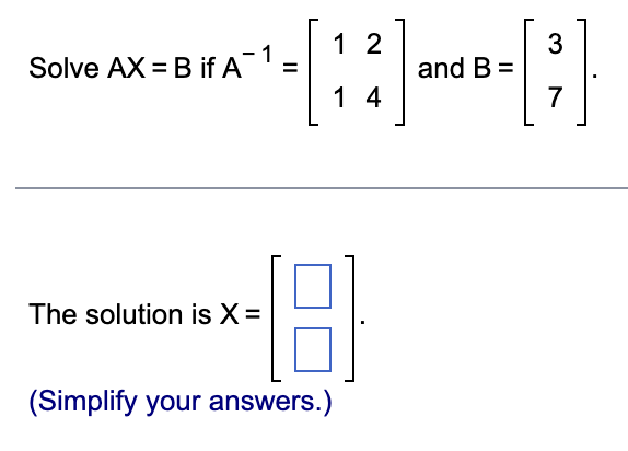 Solved Solve Ax=B ﻿if A-1=[1214] ﻿and B=[37]The solution is | Chegg.com