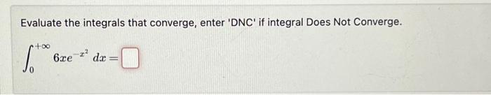 Solved Evaluate the integrals that converge, enter 'DNC' if | Chegg.com