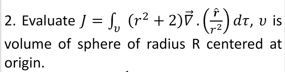 Solved Evaluate J=∫v﻿(r2+2)vec(grad)*((hat(r))r2)dτ,v ﻿is | Chegg.com