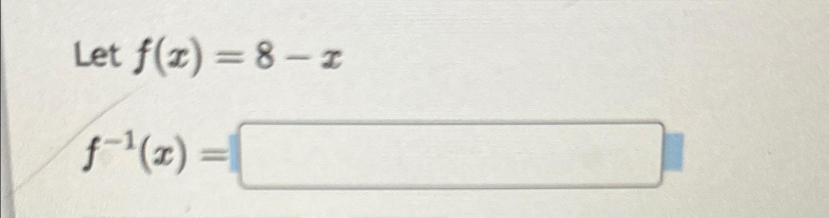 Solved Let f(x)=8-xf-1(x)= | Chegg.com
