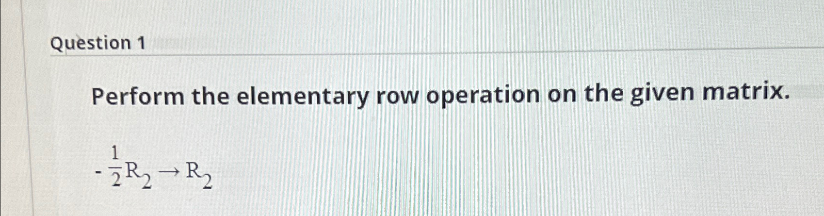 Question 1Perform the elementary row operation on the | Chegg.com
