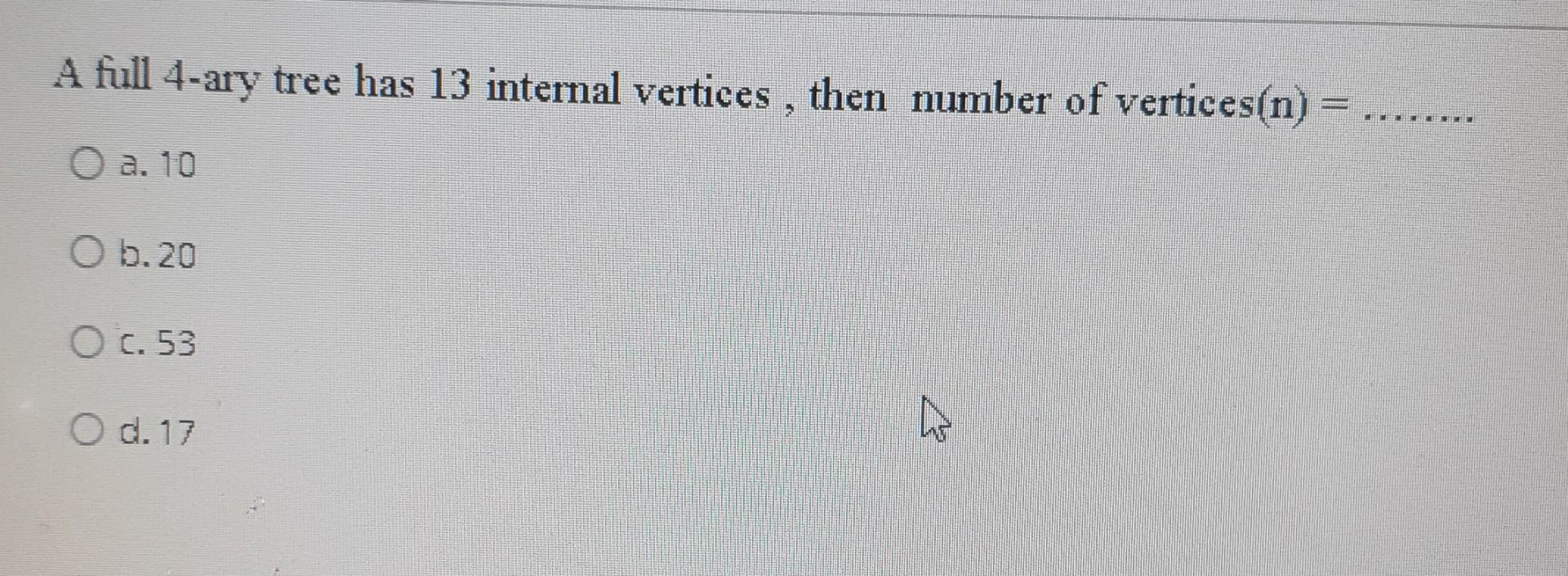 Solved A full 4-ary tree has 13 internal vertices , then | Chegg.com