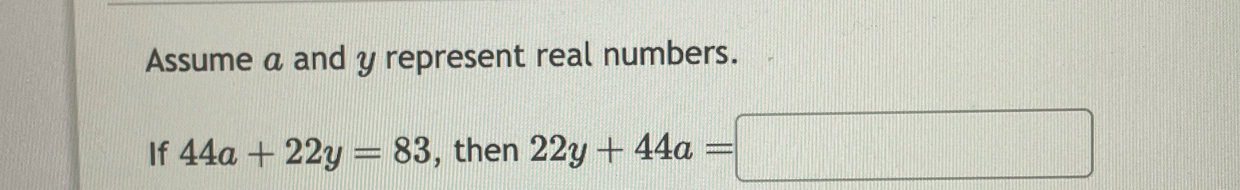 Solved Assume a and y ﻿represent real numbers.If 44a+22y=83, | Chegg.com