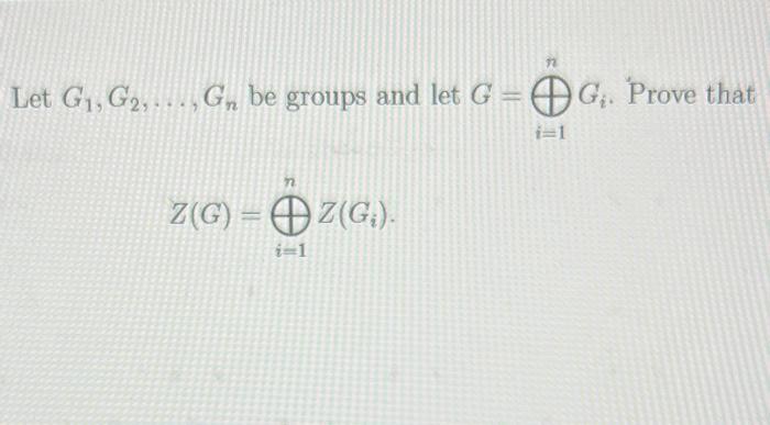 Solved Let G1,G2,…,Gn be groups and let G=⨁i=1nGi. Prove | Chegg.com