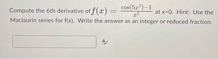 Solved Compute the 6th derivative of f(x)=x2cos(5x2)−1 at | Chegg.com
