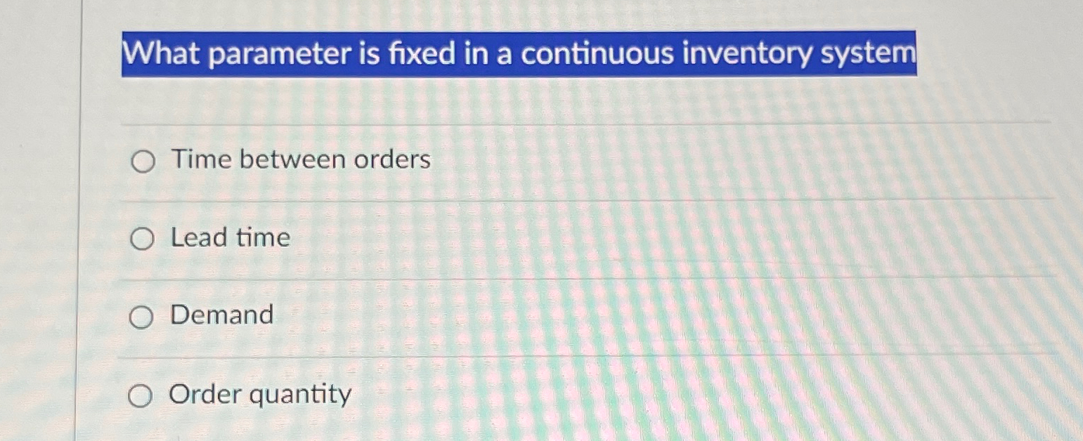 Solved What parameter is fixed in a continuous inventory | Chegg.com