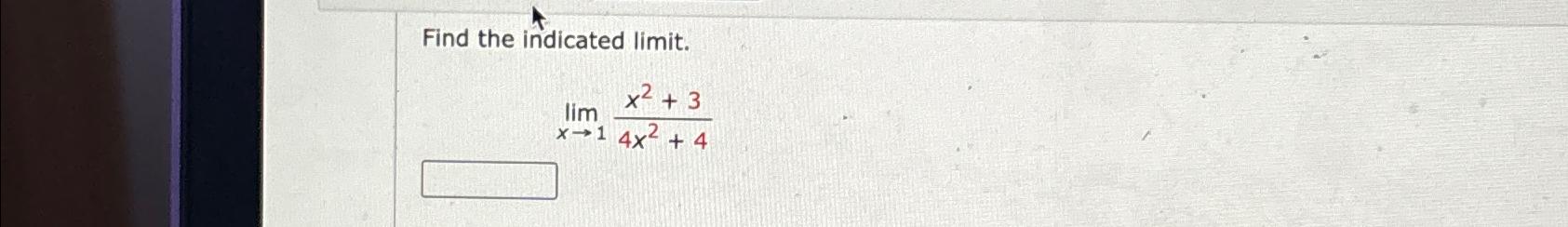 Solved Find the indicated limit.limx→1x2+34x2+4 | Chegg.com