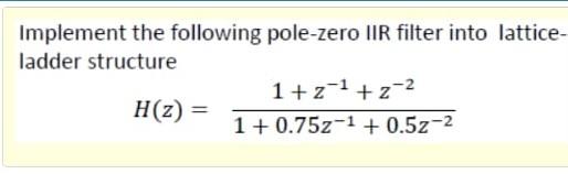 Solved Implement the following pole-zero IIR filter into | Chegg.com