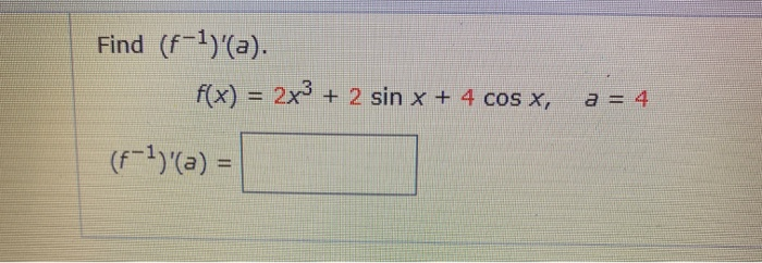 Solved Find (F-1)'(a). f(x) = 2x3 + 2 sin x + 4 cos x, | Chegg.com