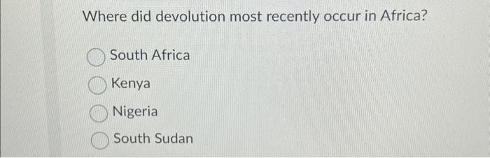 Where did devolution most recently occur in Africa? | Chegg.com