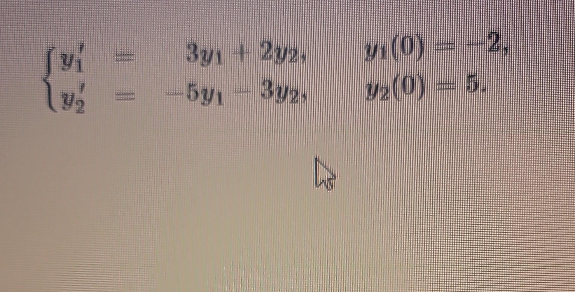 Solved {y1′=3y1+2y2,y2′=−5y1−3y2,y1(0)=−2y2(0)=5Find the | Chegg.com