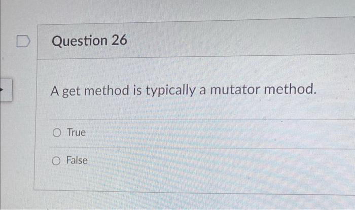 Solved Question 26 A get method is typically a mutator | Chegg.com