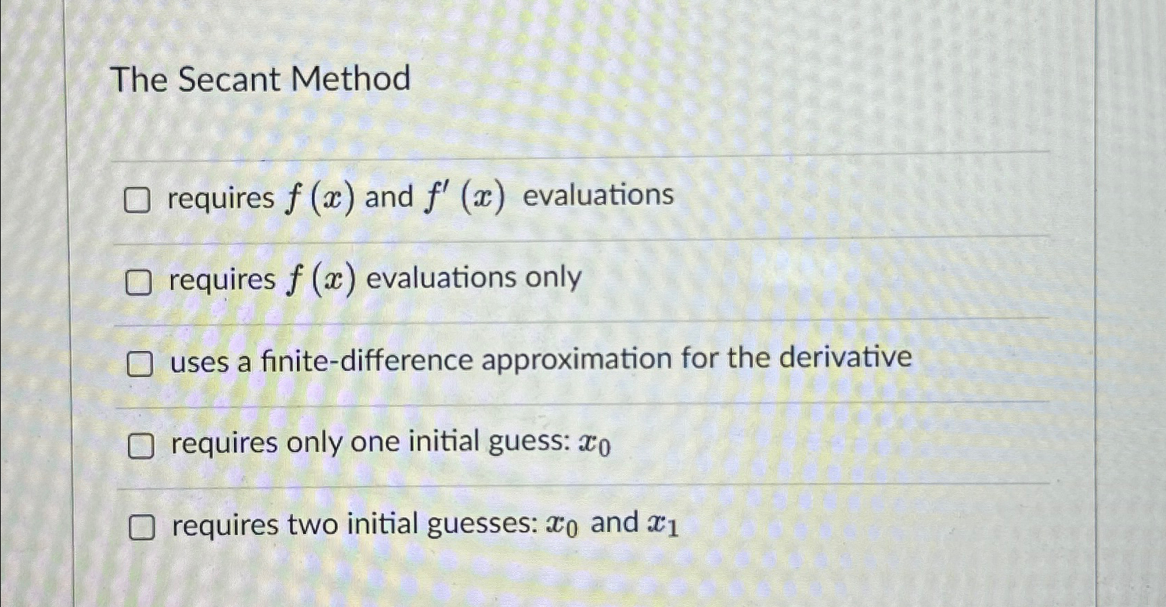 Solved The Secant Method\\nrequires f(x) and f^(')(x) | Chegg.com