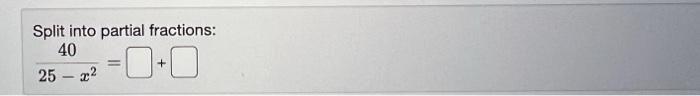 Solved Split into partial fractions: 25−x240= | Chegg.com