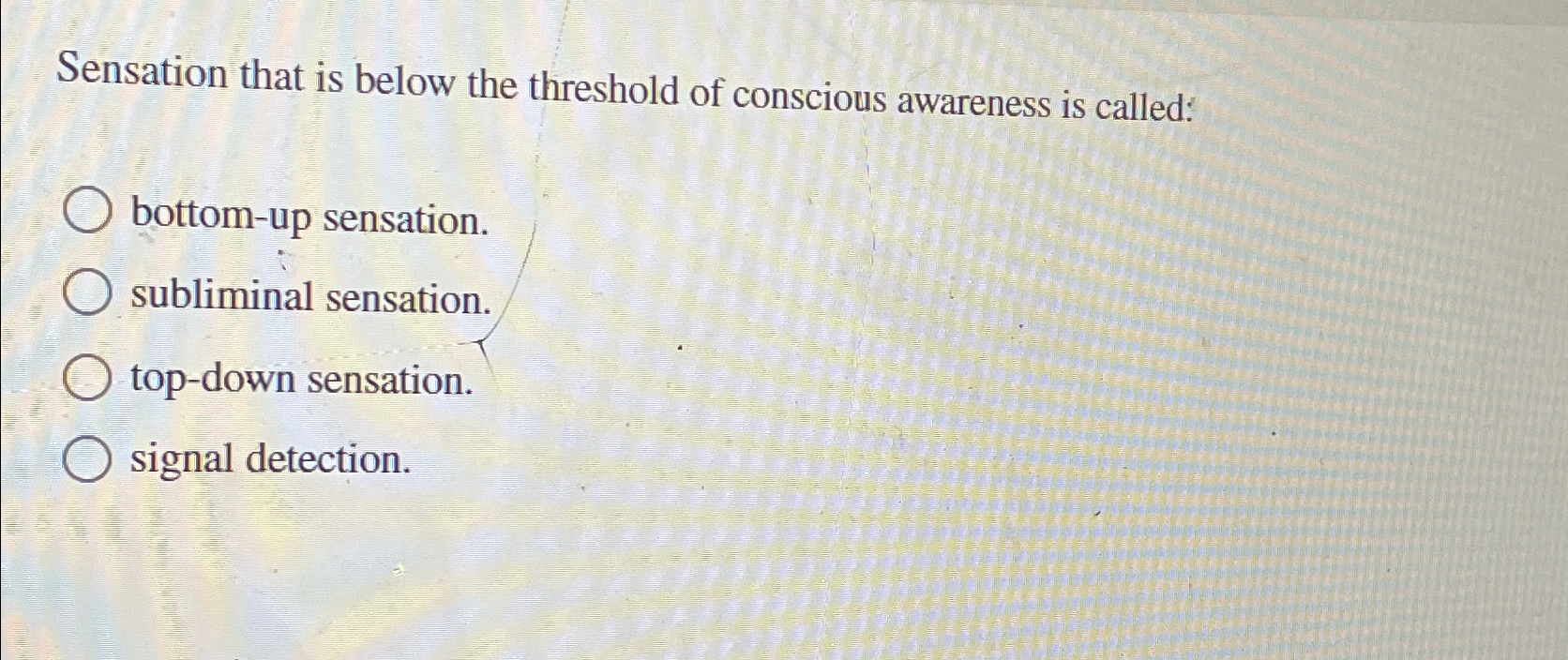 Solved Sensation that is below the threshold of conscious | Chegg.com