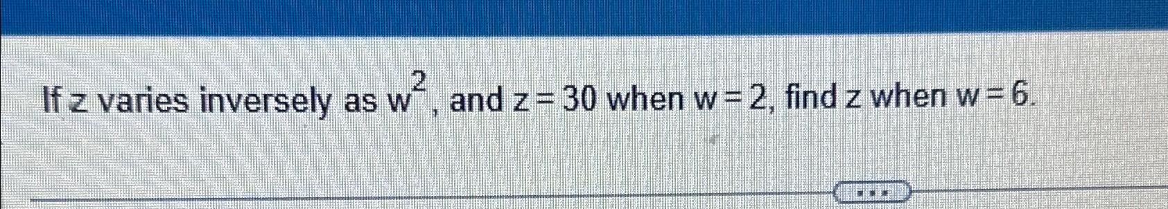 Solved If z ﻿varies inversely as w2, ﻿and z=30 ﻿when w=2, | Chegg.com