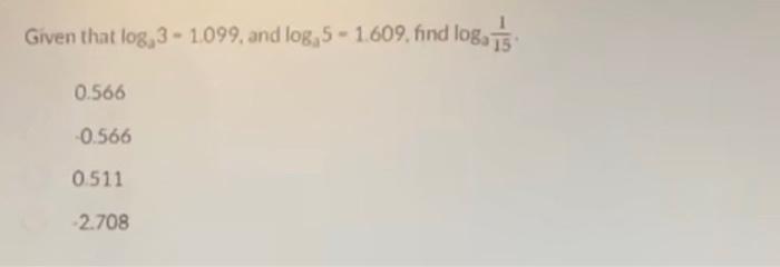 Solved Given that log 3-1.099, and log 5-1.609, find loga | Chegg.com