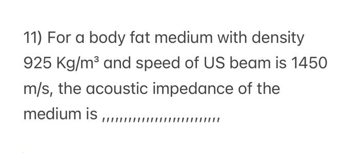 Solved 11) For a body fat medium with density 925Kg/m3 and | Chegg.com