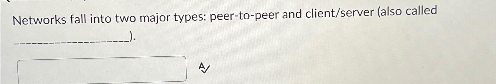 Solved Networks fall into two major types: peer-to-peer and | Chegg.com