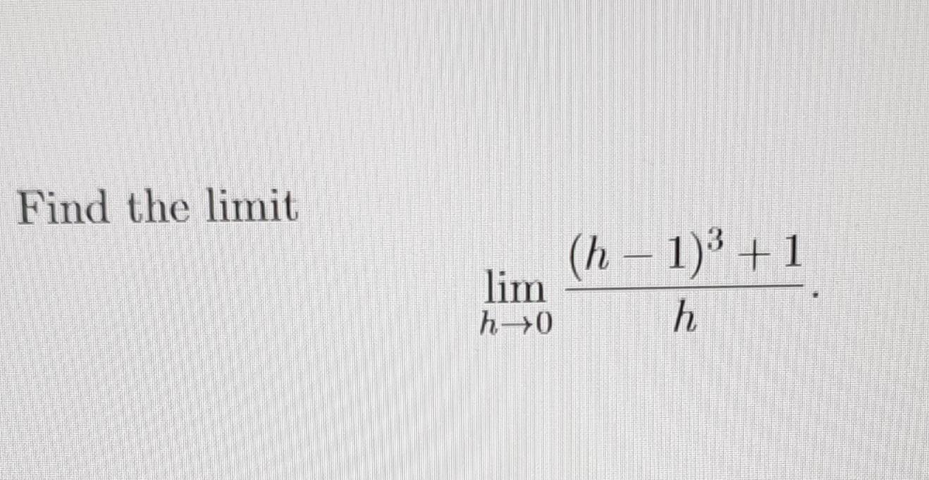 Solved Find the limit - lim h->0 (h – 1)3 + 1 h | Chegg.com