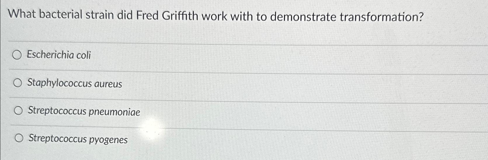 Solved What bacterial strain did Fred Griffith work with to | Chegg.com