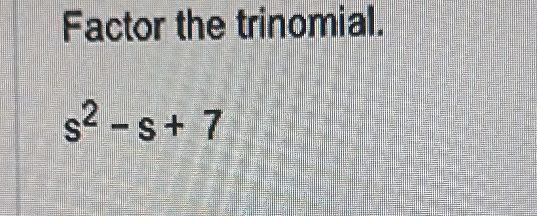Solved Factor the trinomial.s2-s+7 | Chegg.com