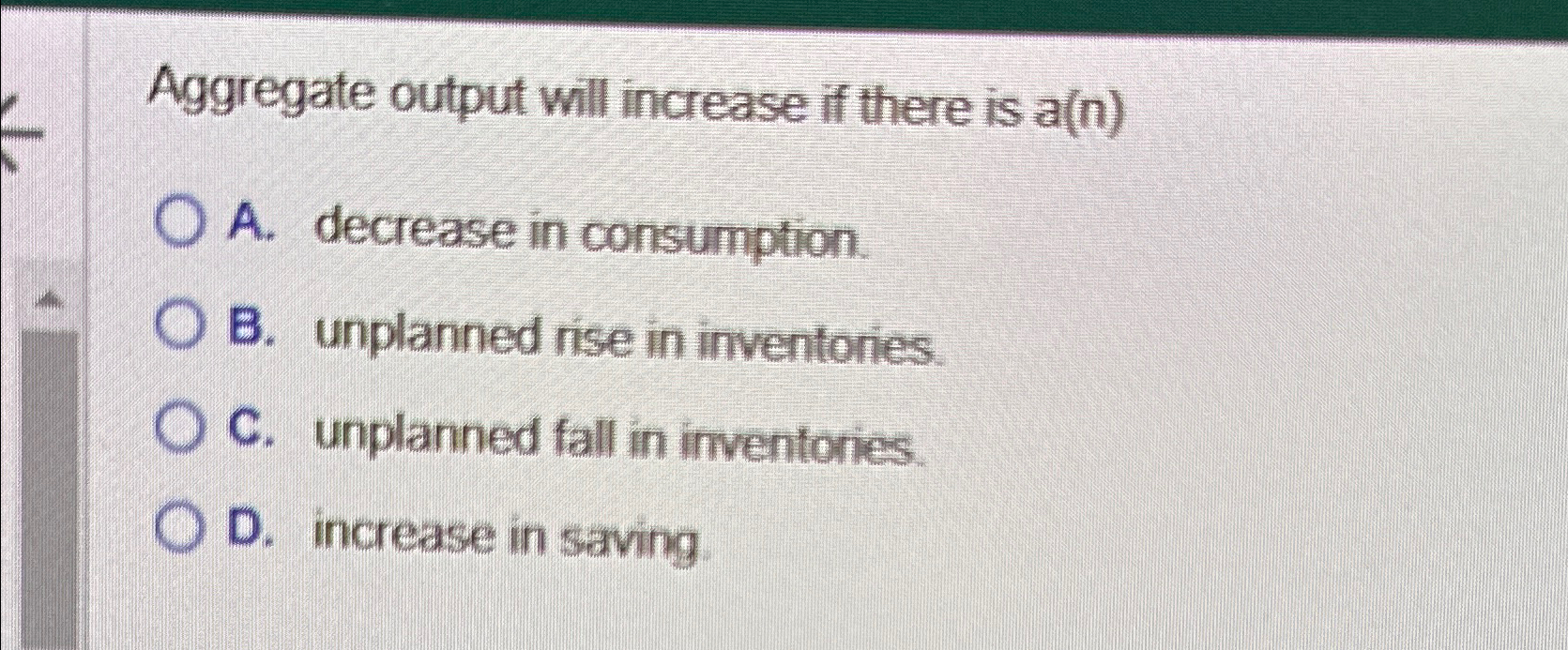 Solved Aggregate output will increase if there is a(n)A. | Chegg.com